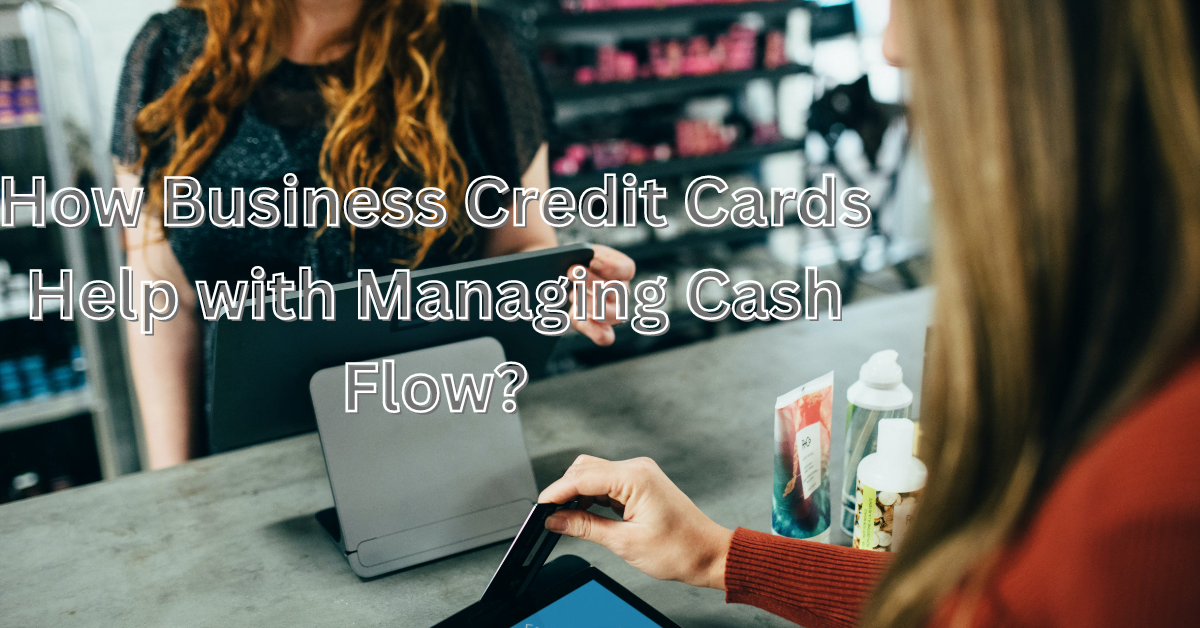 How Business Credit Cards Help with Managing Cash Flow?